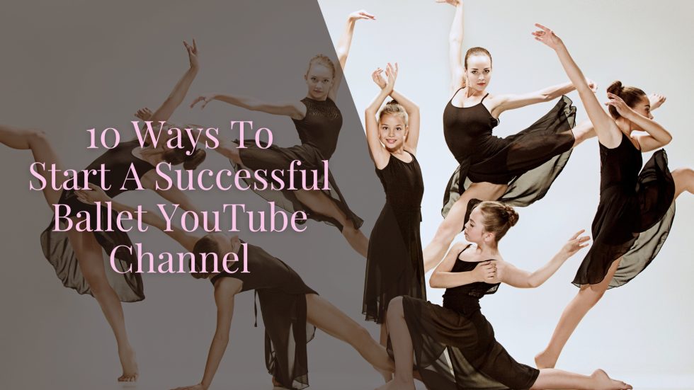 10 Ways To Start A Successful Ballet YouTube Channel | Ballet Directory
